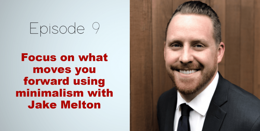 Move forward using minimalism with Jake Melton - Episode 9