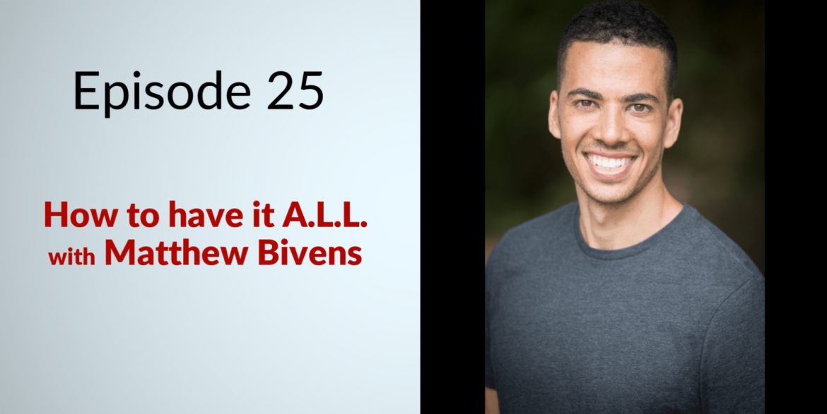 How to have it A.L.L. with Mattew Bivens - Episode 25